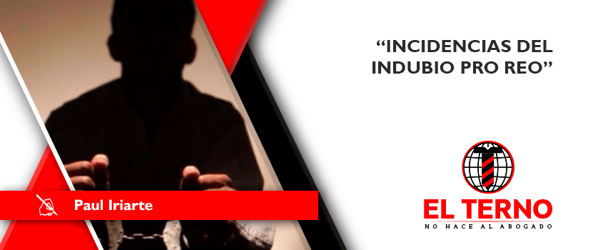 INCIDENCIAS DEL INDUBIO PRO REO. - El Terno no hace al abogado INCIDENCIAS DEL INDUBIO PRO REO. - El Terno no hace al abogado